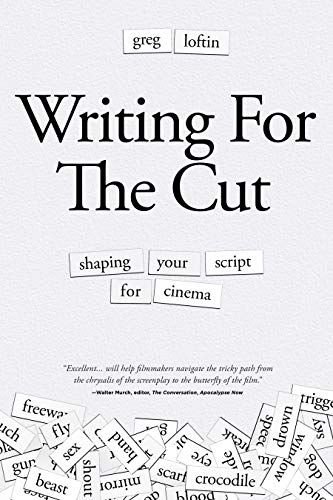Writing For The Cut: Shaping Your Script For Cinema by Greg Loftin ...